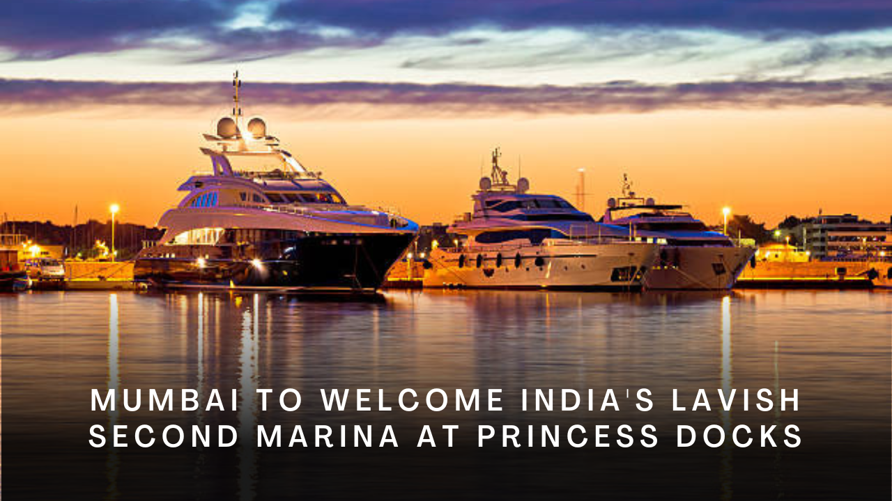Mumbai’s Ambitious Marina at Princess Docks Project of Rs 575 Crores to ...