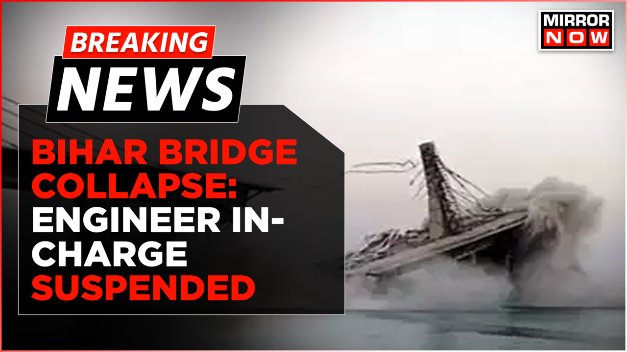 Bihar Bridge Collapse Case: Engineer In-Charge Suspended | Breaking ...