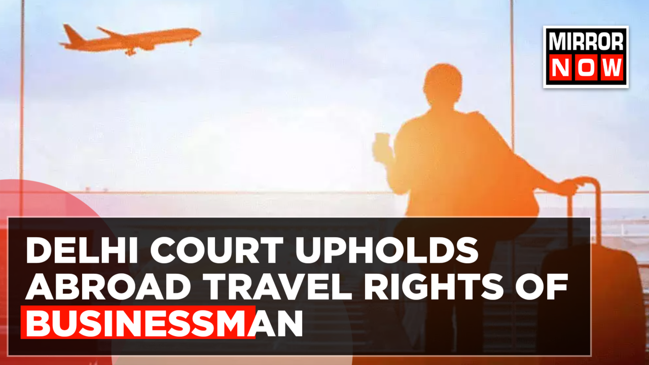 Delhi Court Upholds Travel Rights, Says 'Can't Restrict Right To Travel ...