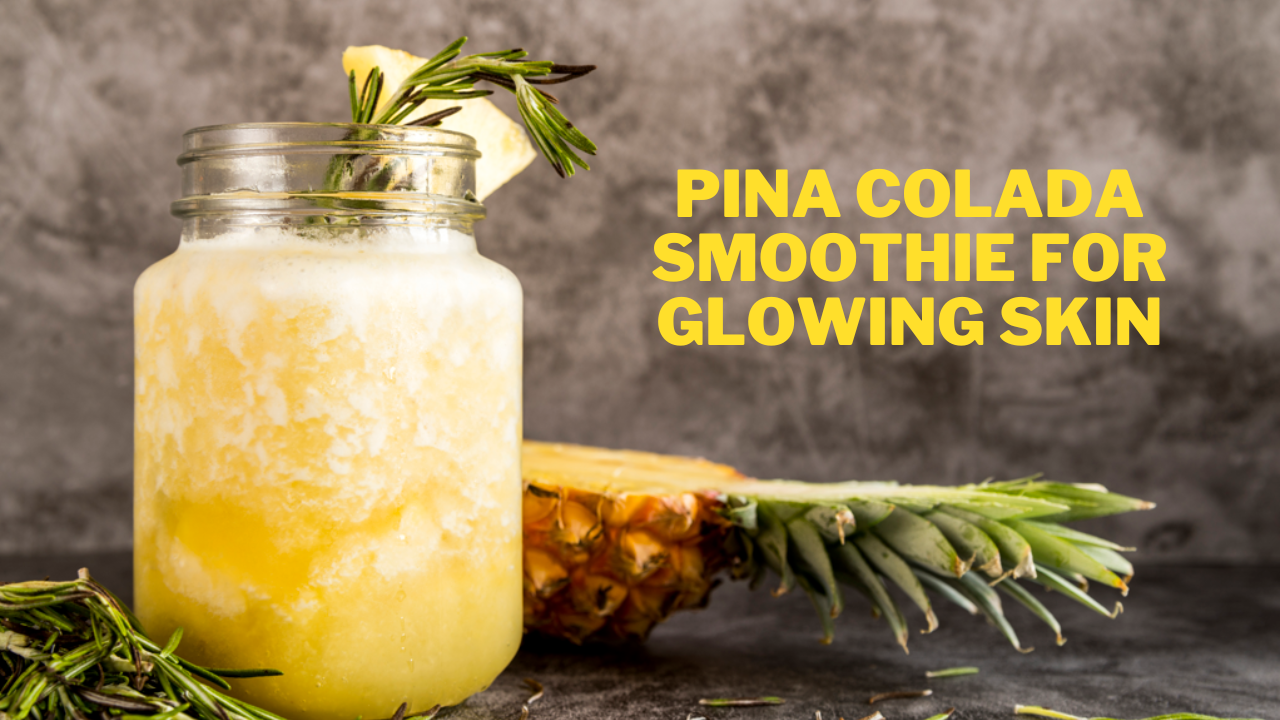 Pina Colada Smoothie For Glowing Skin: A Delicious Blend Of Fruits And ...