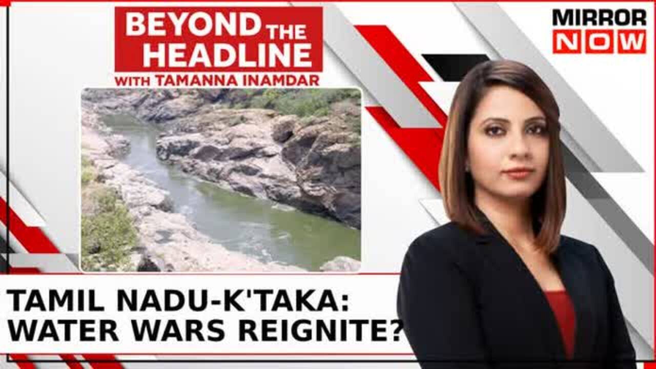 The Water Wars Revived: Tamil Nadu And Karnataka On A Brink Of Fresh ...