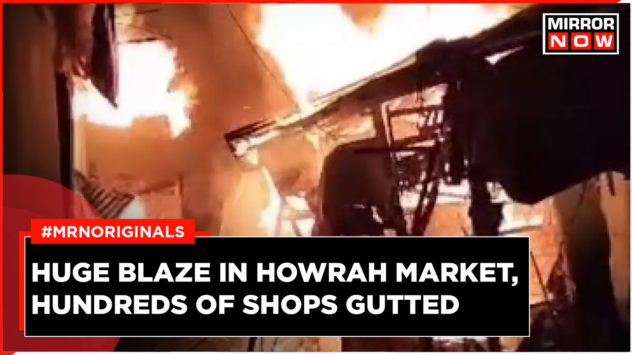 West Bengal: Massive Fire Bengal’s Howrah Market, Over 800 Hundred ...