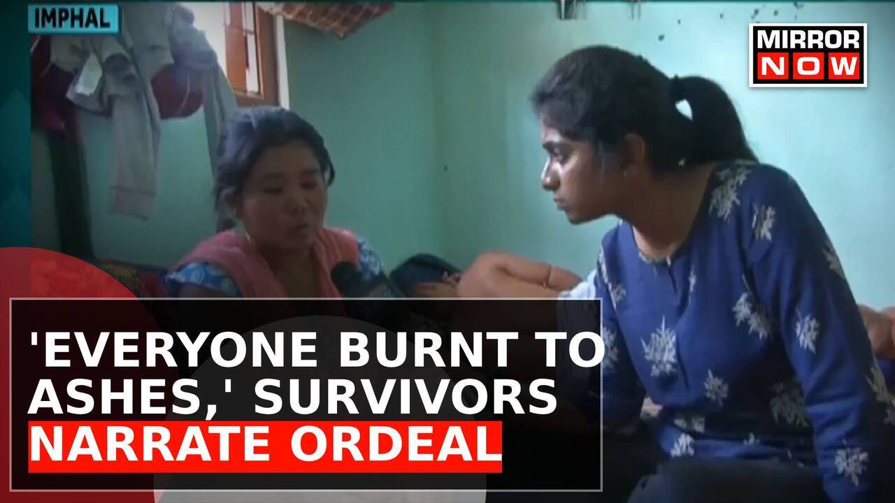 Manipur Violence | 'Everyone Burnt To Ashes,' Survivors Narrate Ordeal ...