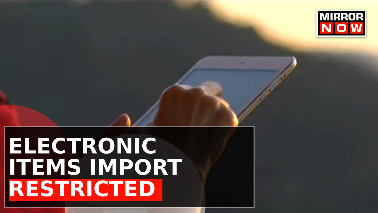 Import Of Electronic Items Restricted With Immediate Effect | Is It A ...
