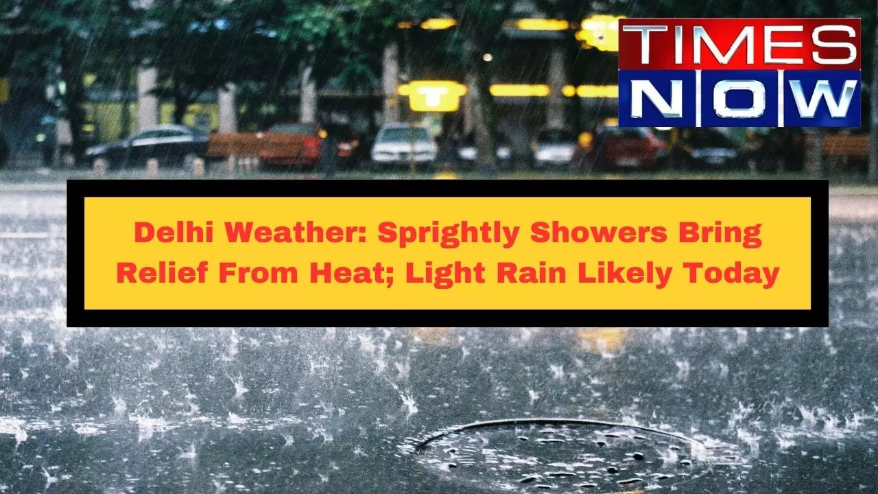 Delhi Weather: Sprightly Showers Bring Relief From Heat; Light Rain Likely Today | Delhi News ...