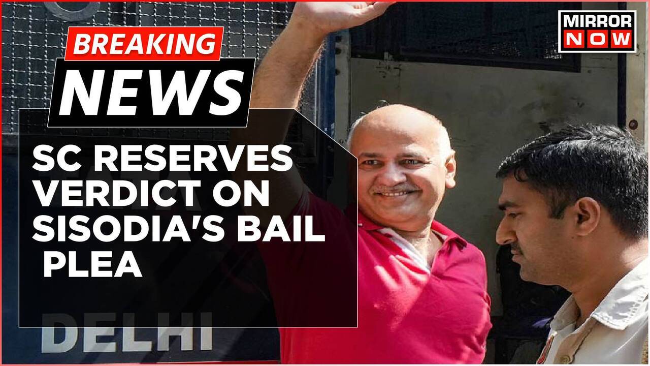 Breaking News | Supreme Court Reserves Verdict On Sisodia's Bail Plea In Delhi Excise Policy ...