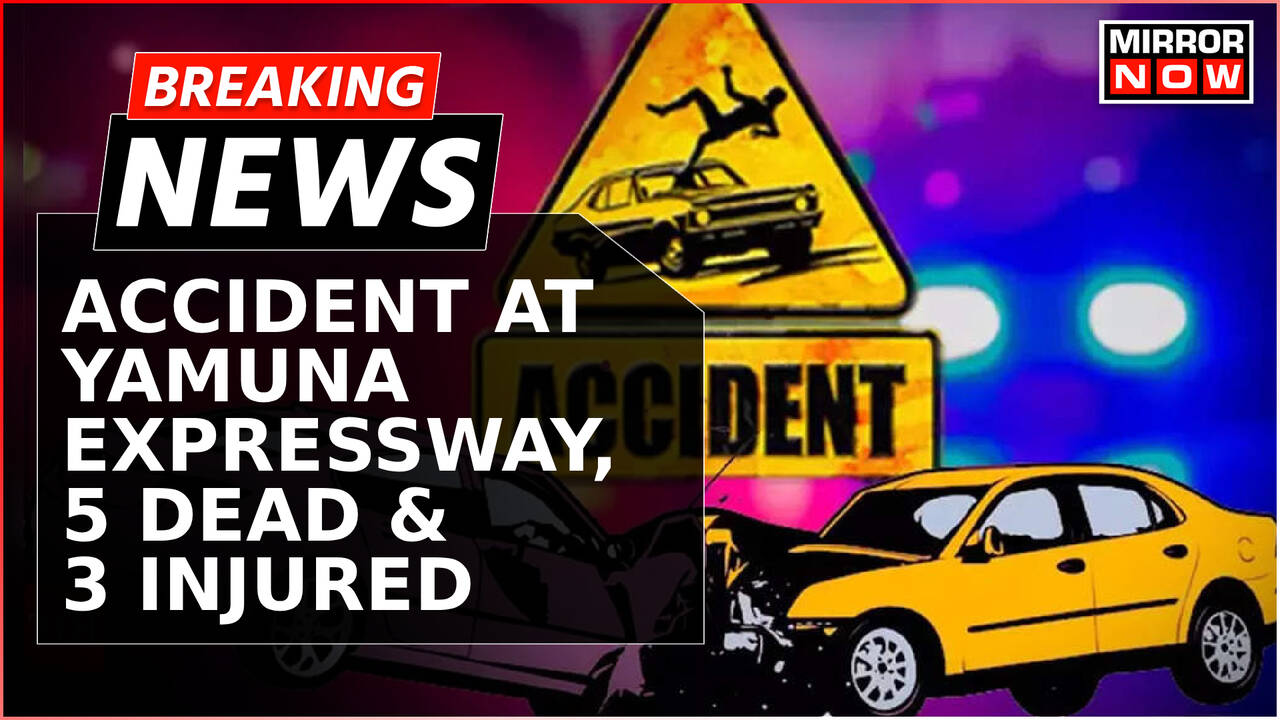 Breaking News | Horrific Accident At Yamuna Expressway, 5 Dead & 3 ...