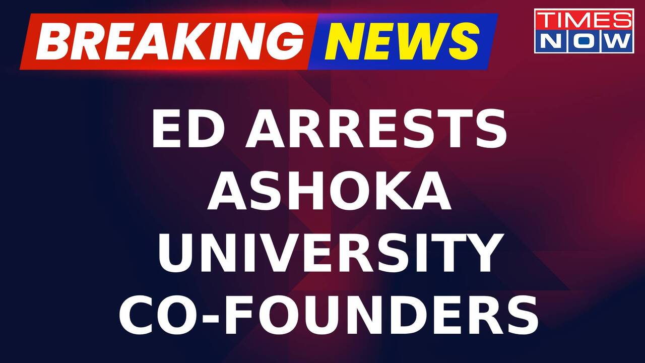 Breaking News: ED Arrests Ashoka University Co-Founders In Parabolic ...