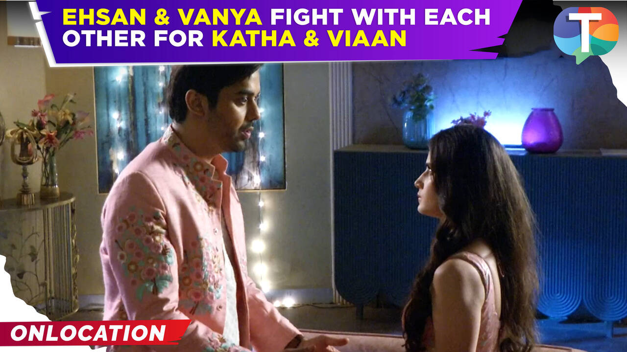 Katha Ankahee update: Vanya desires Katha-Viaan unity; Ehsan contends ...