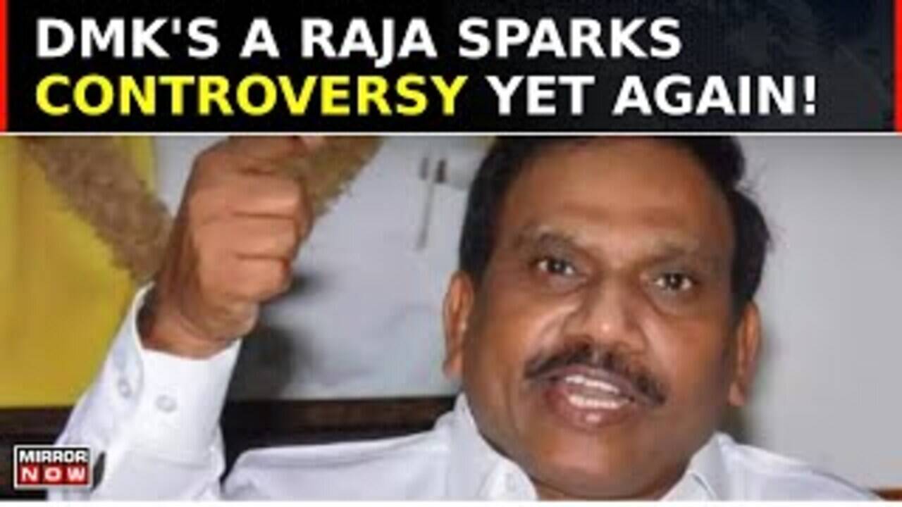 Controversial Remarks By DMK Leader A Raja Sparks Fiery Debate Over ...