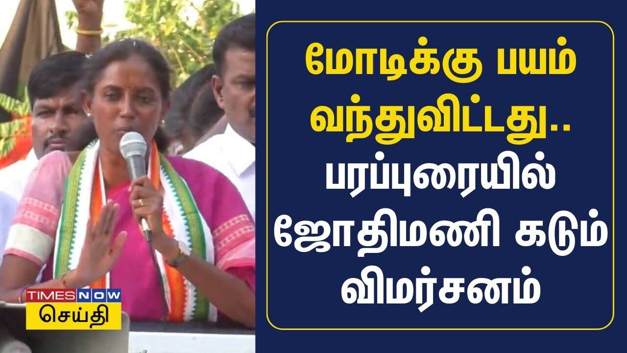 மோடிக்கு பயம் வந்துவிட்டது.. பரப்புரையில் ஜோதிமணி கடும் விமர்சனம் ...