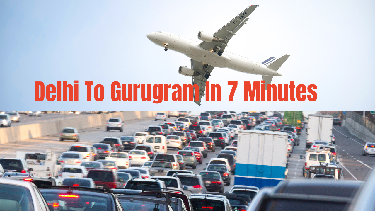 Delhi To Gurgaon Air Taxi Cost: Fly From Delhi To Gurugram In 7 Minutes ...