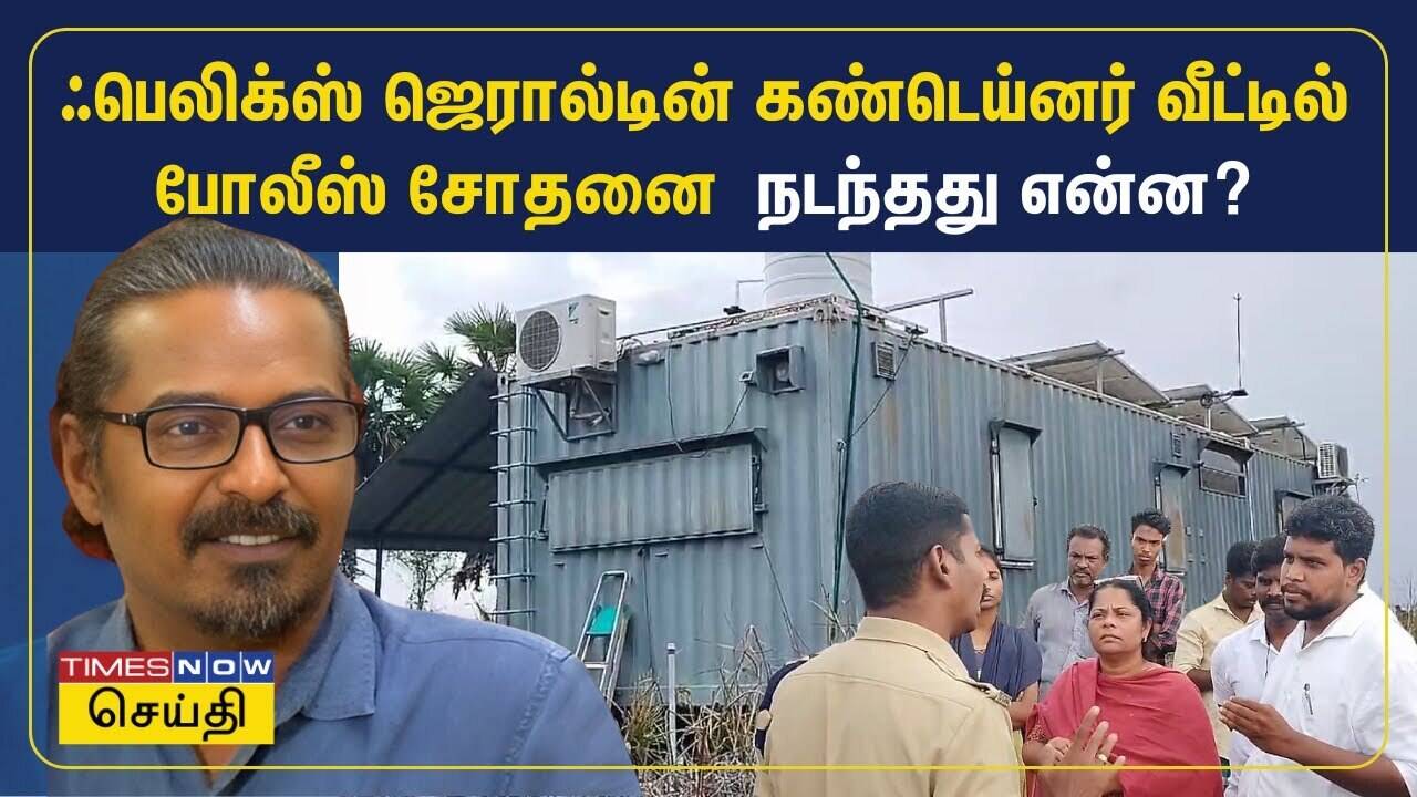 ஃபெலிக்ஸ் ஜெரால்டின் கண்டெய்னர் வீட்டில் போலீஸ் சோதனை - நடந்தது என்ன ...