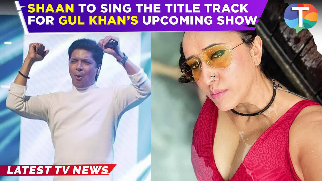 Major update on Gul Khan's upcoming show: Shaan, the singer, will ...