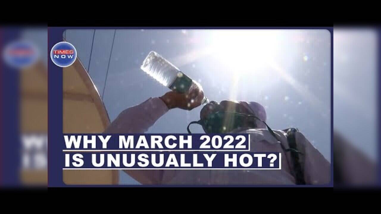 Unusually Hot March Why Are We Experiencing Sweltering Heat So Early On ...