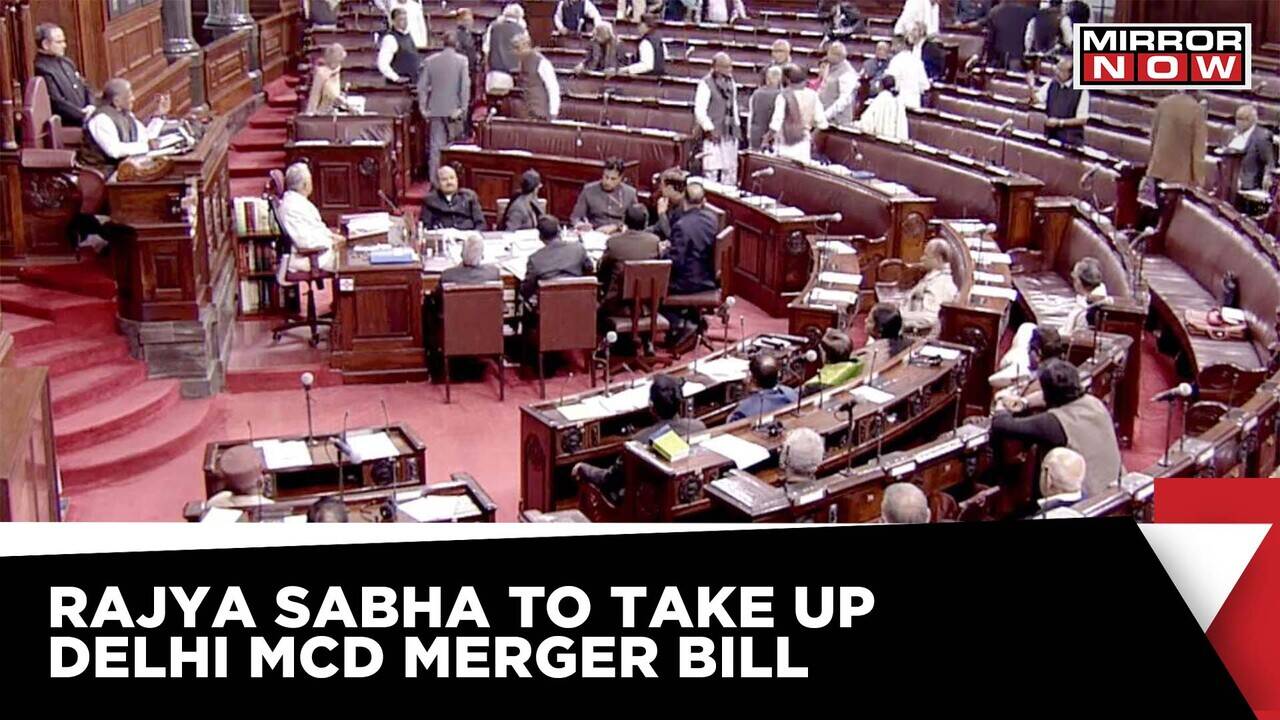 Controversial Delhi MCD Merger Bill To Be Taken Up In Rajya Sabha Today ...