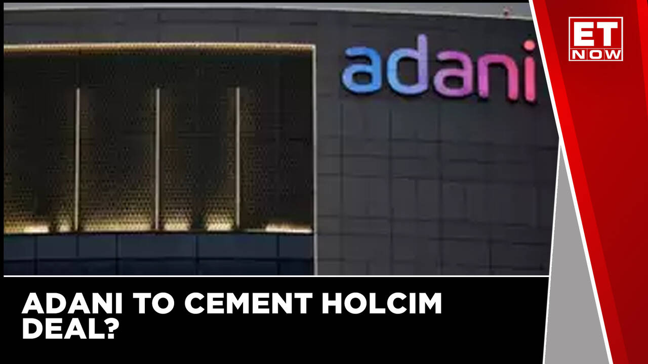 Exclusive: Adani To Cement Holcim Deal? | ET Now Exclusive: Adani To Cement Holcim Deal? | ET Now