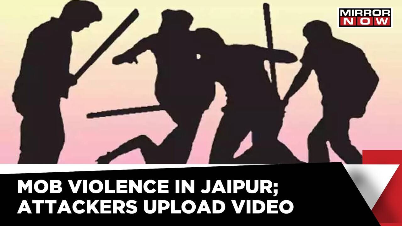 Jaipur Mob Violence; Attackers Upload Video On Social Media | Latest ...