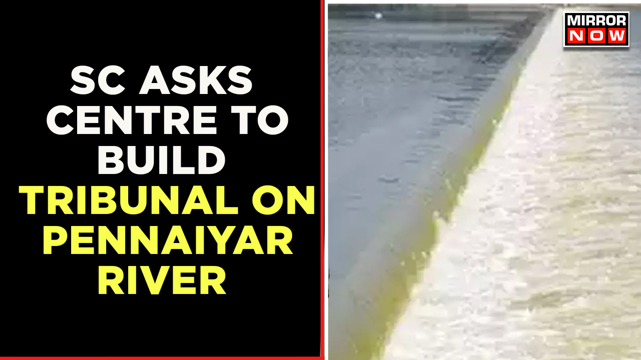 SC Directs Centre To Build Tribunal To Resolve Pennaiyar River Dispute ...