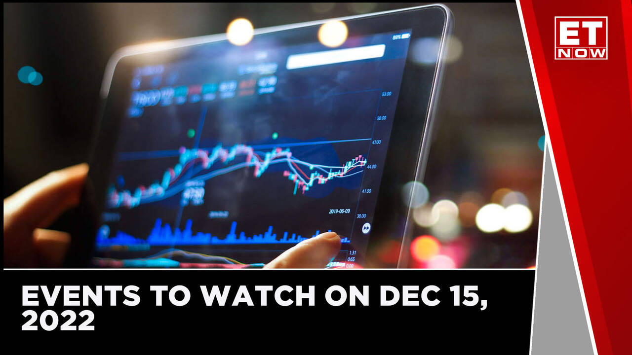 Events to Watch on Dec 15, 2022 | Market | ET Now | News News, Times Now