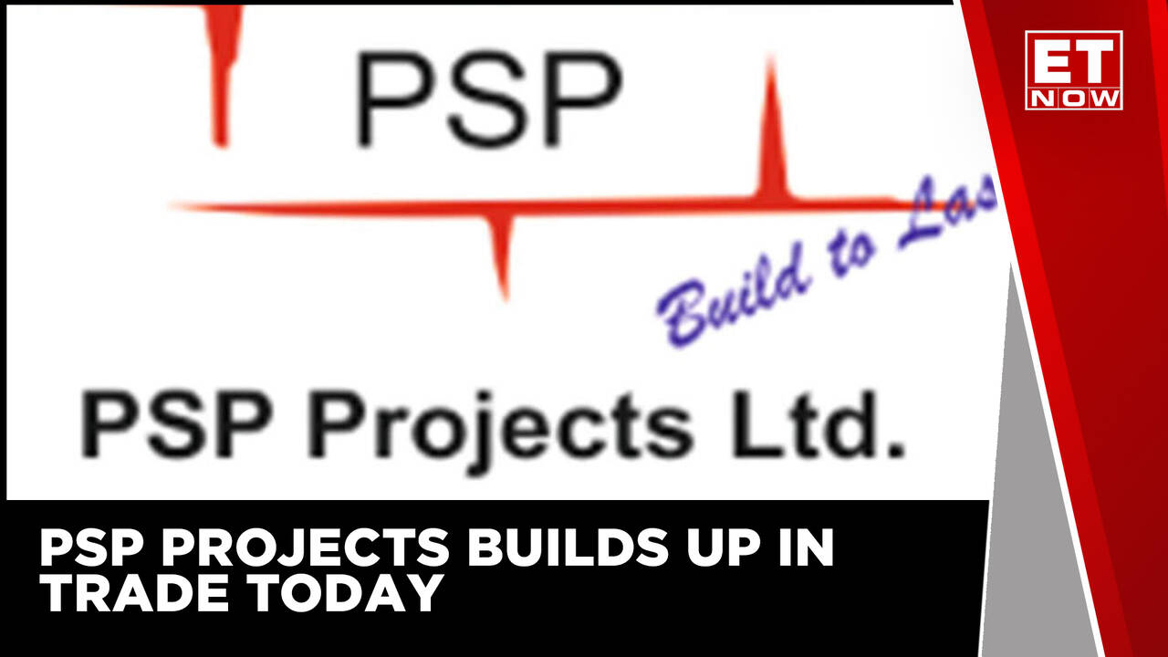 PSP Projects Builds up in Trade Today | ET Now | Business News | Latest ...