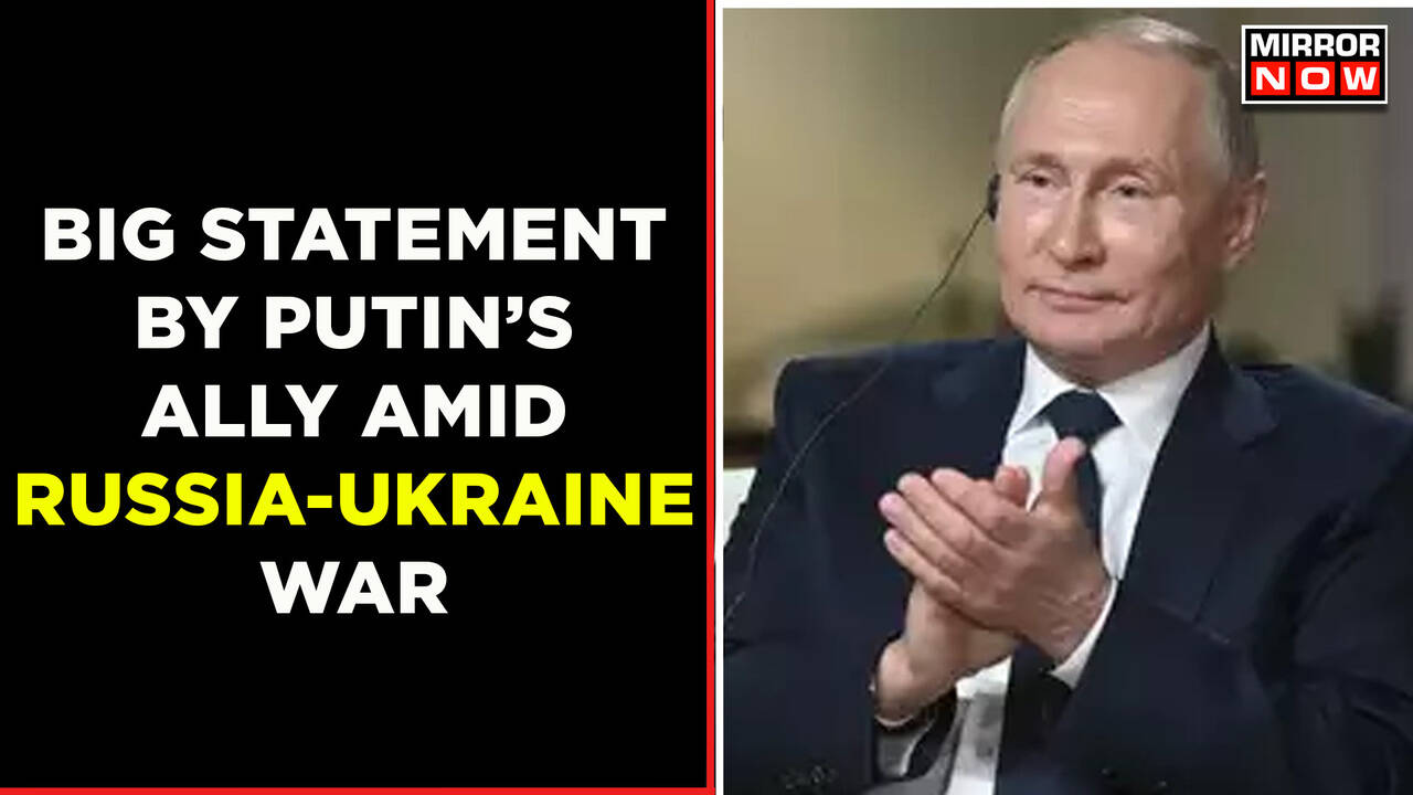 Big statement by Putin's ally amid Russia-Ukraine war, Says 'Russia ...
