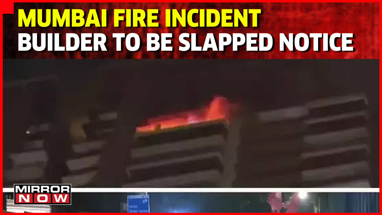 Mumbai High Rise Fire Incident | Builder To Be Slapped With A Notice ...